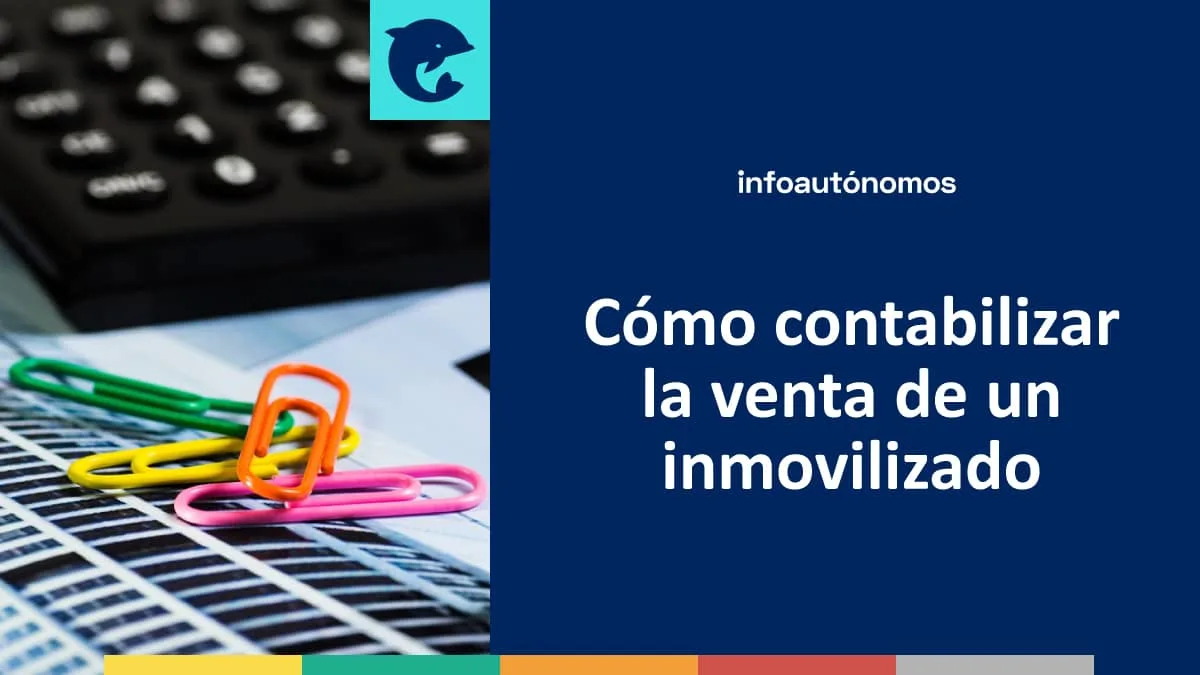 Cómo contabilizar la venta de un inmovilizado + ejemplo - Infoautonomos