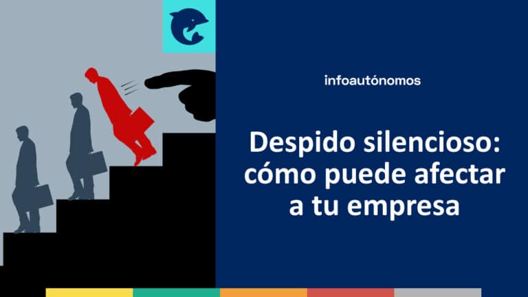 Despido silencioso: cómo puede afectar a tu empresa - Infoautonomos